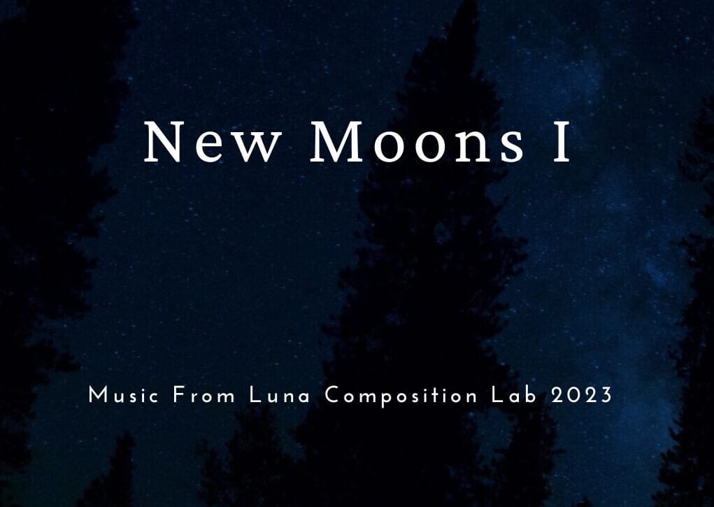 Announcing New Moons I: Music from Luna Composition Lab 2023 – Luna Composition Lab